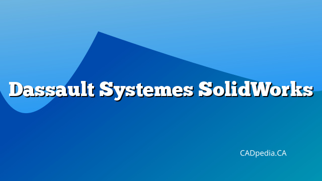 Dassault Systemes SolidWorks | CADpedia.CA