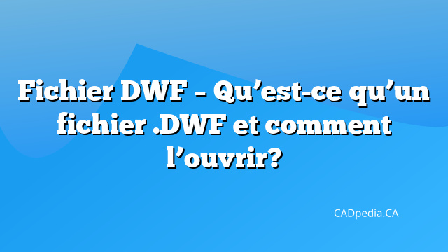 Fichier DWF - Qu’est-ce qu’un fichier .DWF et comment l’ouvrir ...